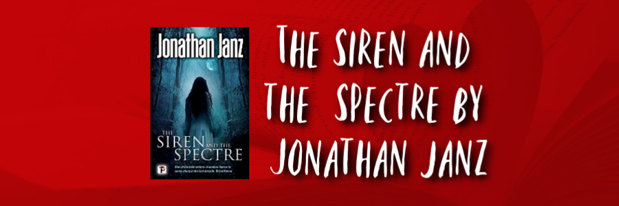 The Siren and the Spectre by Jonathan Janz – The Most Sublime